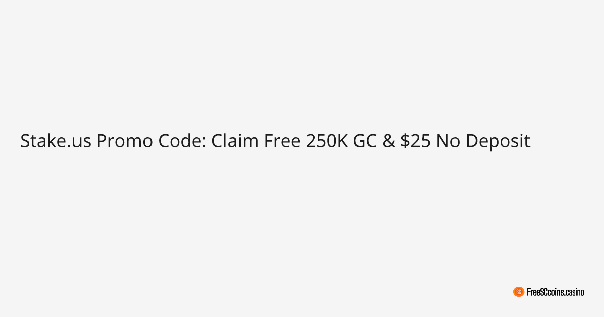 Stake.us Promo Code: Claim Free 250K GC & $25 No Deposit